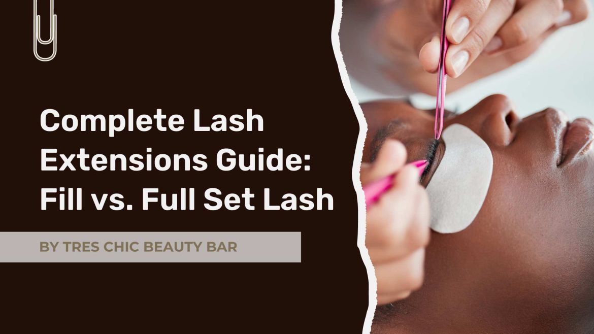 Complete Lash Extensions Guide: Fill vs. Full Set Lash • Tres Chic Beauty Bar
